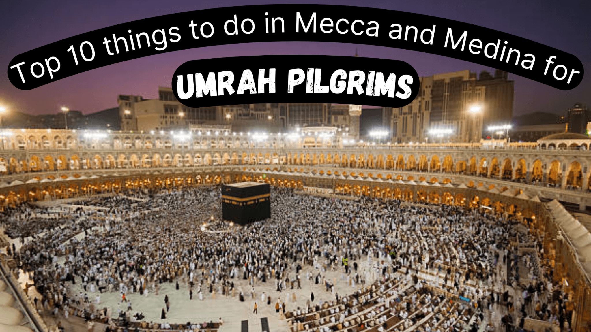 Top 10 things to do in Mecca and Medina for Umrah pilgrims - The Luxury ...